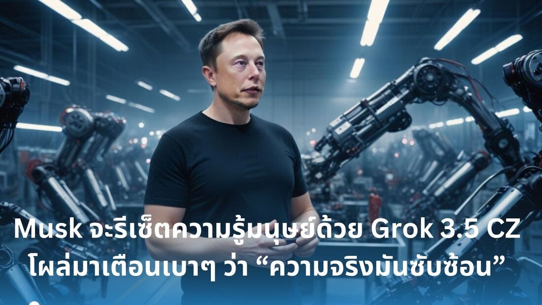 Elon Musk จะรีเซ็ตความรู้มนุษย์ด้วย Grok 3.5 CZ โผล่มาเตือนเบาๆ ว่า ...