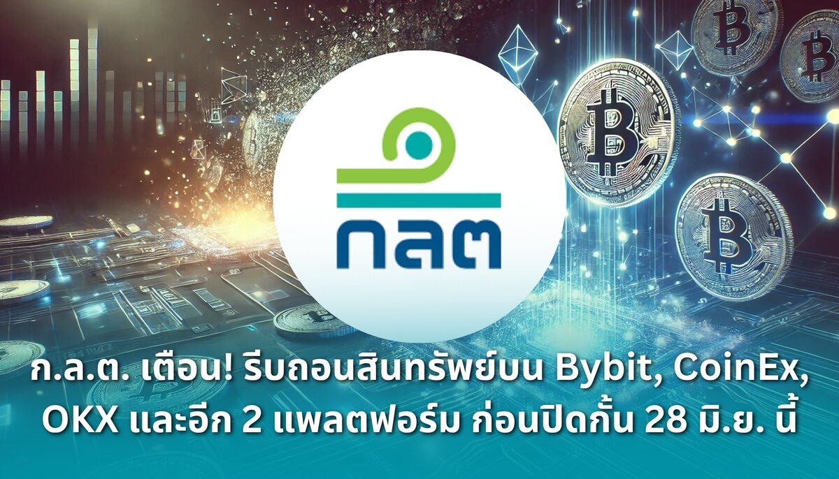 ก.ล.ต. เตือนประชาชน! รีบถอนสินทรัพย์บน Bybit, CoinEx, OKX และอีก 2 แพลตฟอร์ม ก่อนปิดกั้น 28 ...