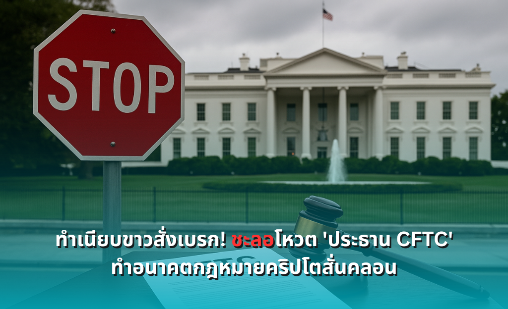 ทำเนียบขาวสั่งเบรก! ชะลอโหวต 'ประธาน CFTC' ทำอนาคตกฎหมายคริปโตสั่นคลอน - Siam Blockchain