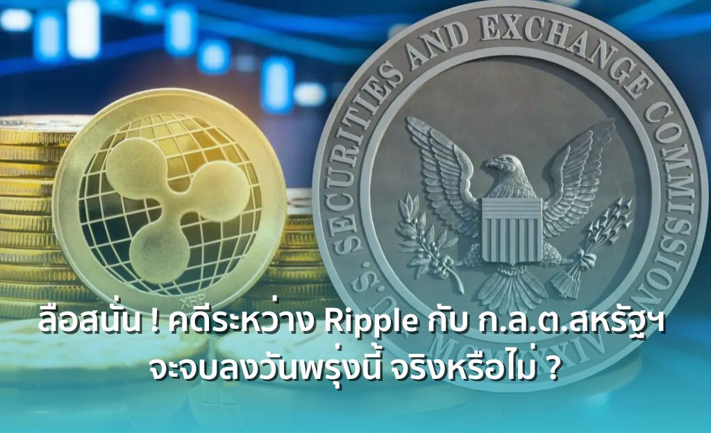 ลือสนั่น ! คดีระหว่าง Ripple กับ ก.ล.ต.สหรัฐฯ จะจบลงวันพรุ่งนี้จริง ...