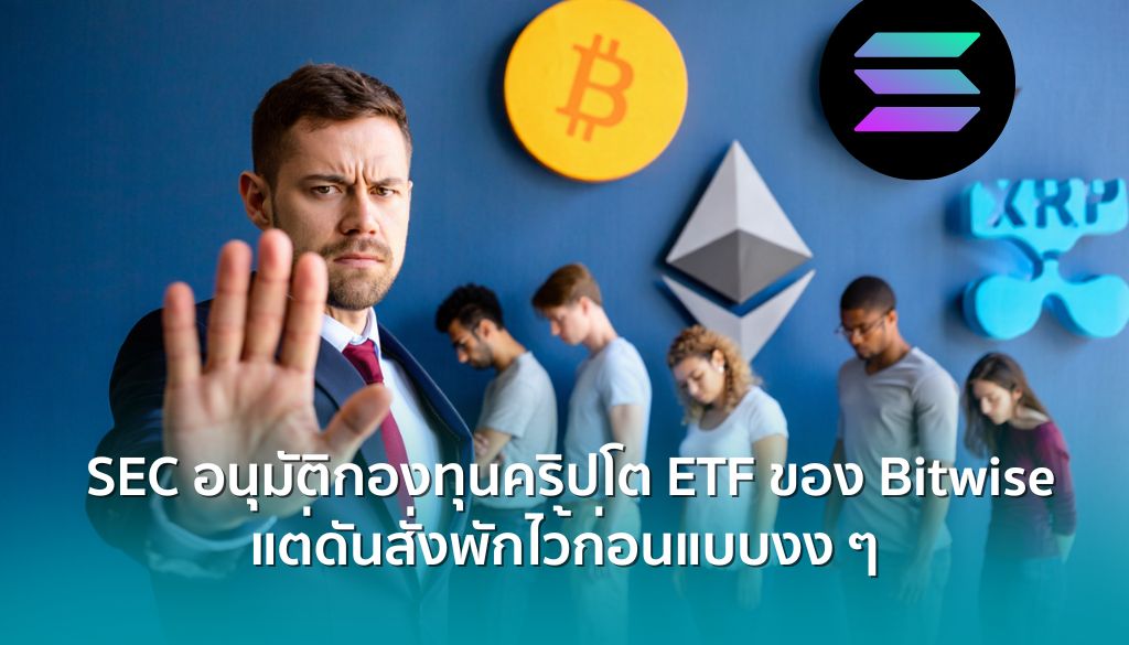 กรี๊ดไม่สุด! SEC อนุมัติกองทุนคริปโต ETF ของ Bitwise แต่ดันสั่งพักไว้ก่อนแบบงง ๆ - Siam Blockchain
