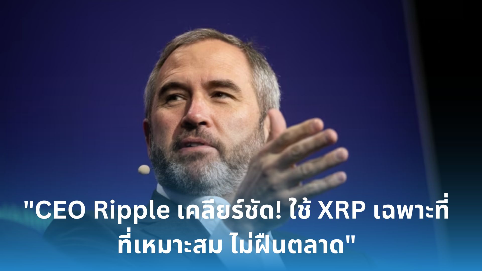 "CEO Ripple เคลียร์ชัด! ใช้ XRP เฉพาะที่ที่เหมาะสม ไม่ฝืนตลาด" - Siam Blockchain