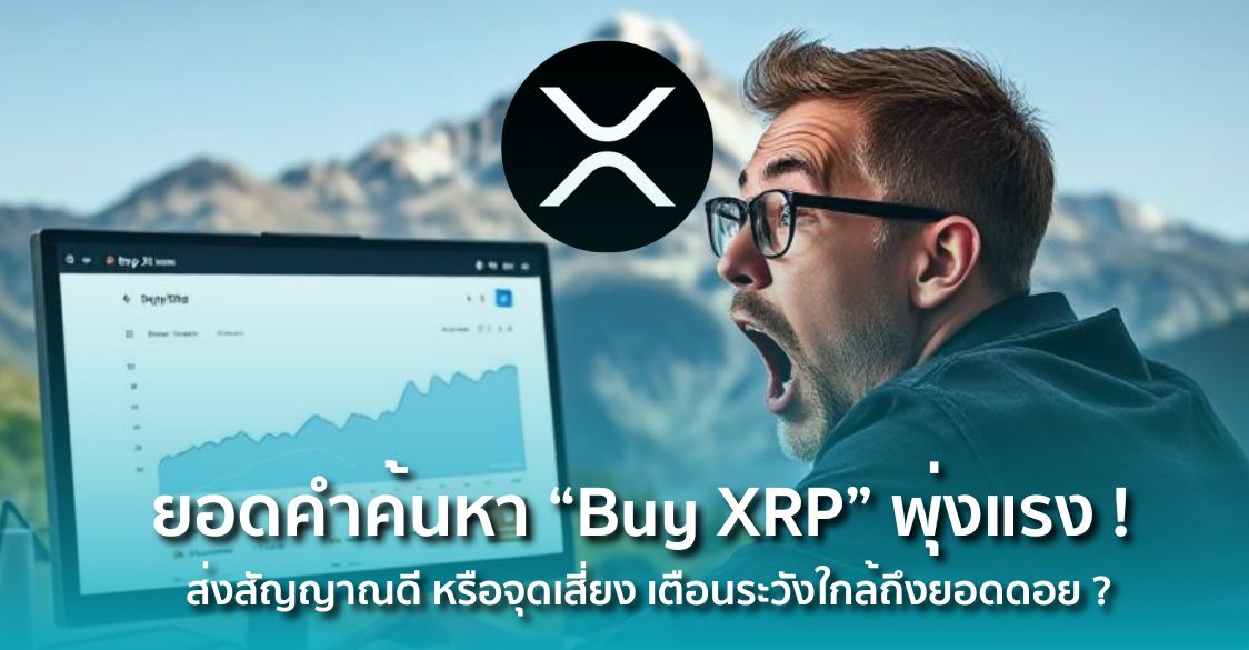 ยอดคำค้นหา “Buy XRP” พุ่งแรง ! ส่งสัญญาณดี หรือจุดเสี่ยง เตือนระวังใกล้ถึงยอดดอย ? - Siam Blockchain